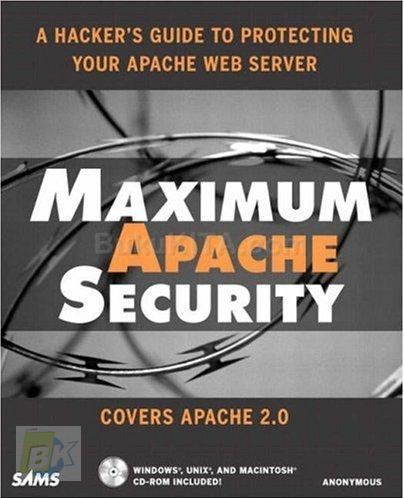 Maximum Apache Security: A Hacker's Guide To Protecting Your Apache Web Server
